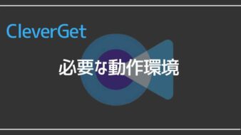 【CleverGet】レビューと使い方｜動画ダウンロードソフト【無料版あり】