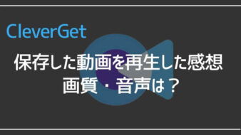 【CleverGet】レビューと使い方｜動画ダウンロードソフト【無料版あり】
